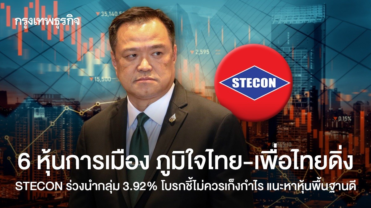 6 หุ้นการเมือง ภูมิใจไทย - เพื่อไทยดิ่ง STECON ร่วงนำกลุ่ม 3.92% โบรกเกอร์ชี้ไม่ควรเก็งกำไร แนะ ...