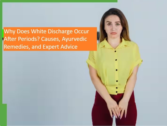 Why Does White Discharge Occur After Periods? Causes, Ayurvedic ...