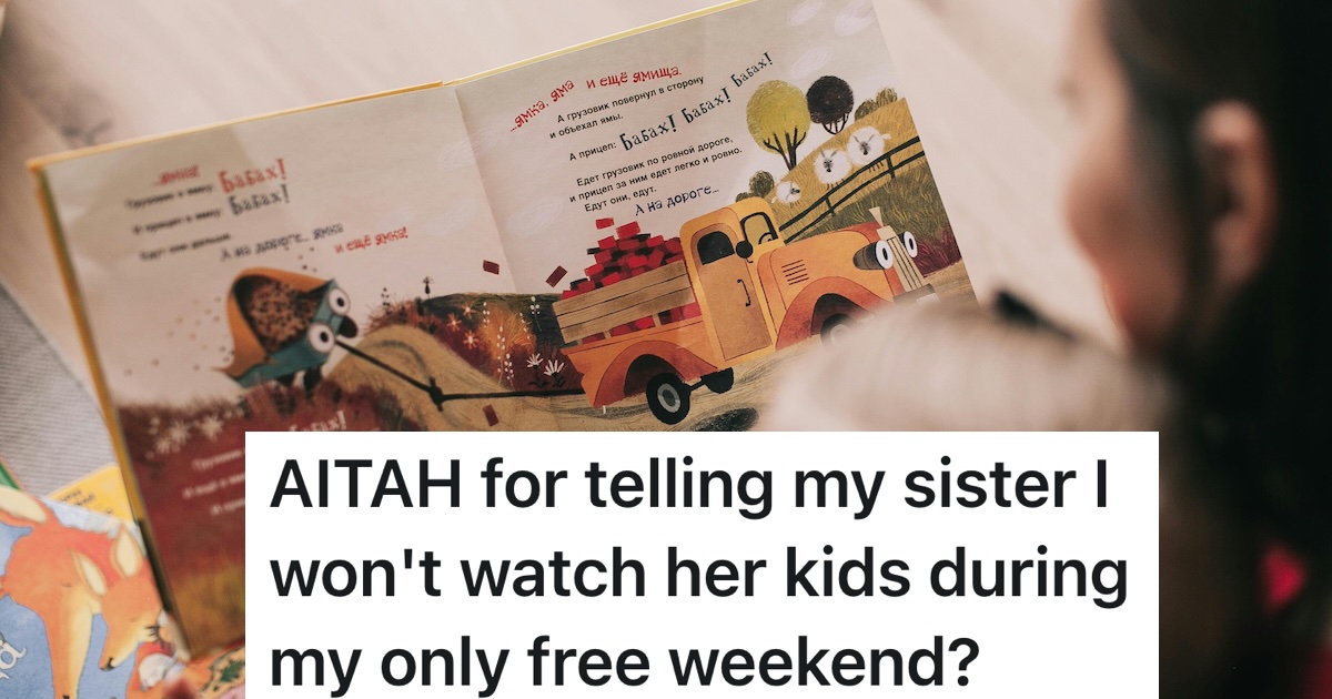Sister Begs For A Kid-Free Weekend, But Sibling Says No, And Now She’s ...