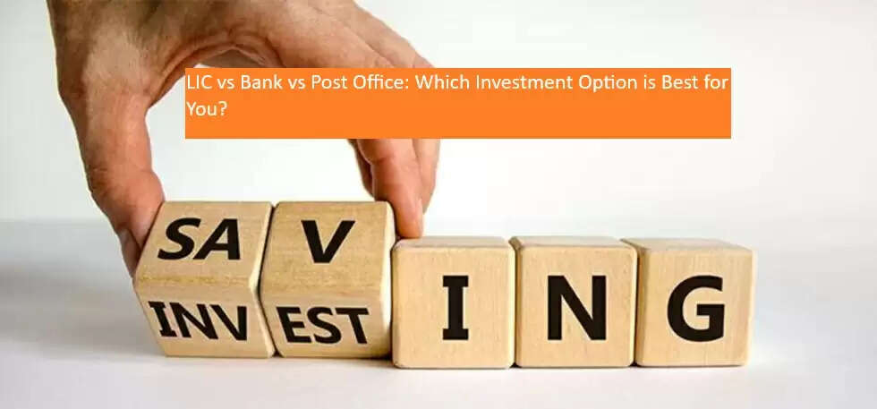 LIC vs Bank vs Post Office: Which Investment Option is Best for You?