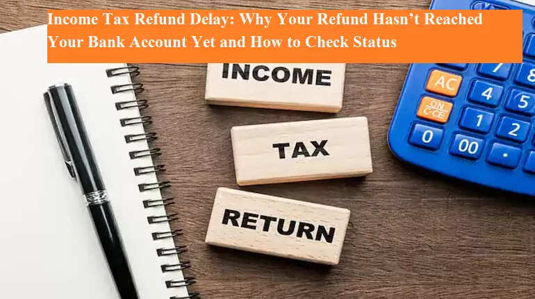 Income Tax Refund Delay: Why Your Refund Hasn’t Reached Your Bank ...