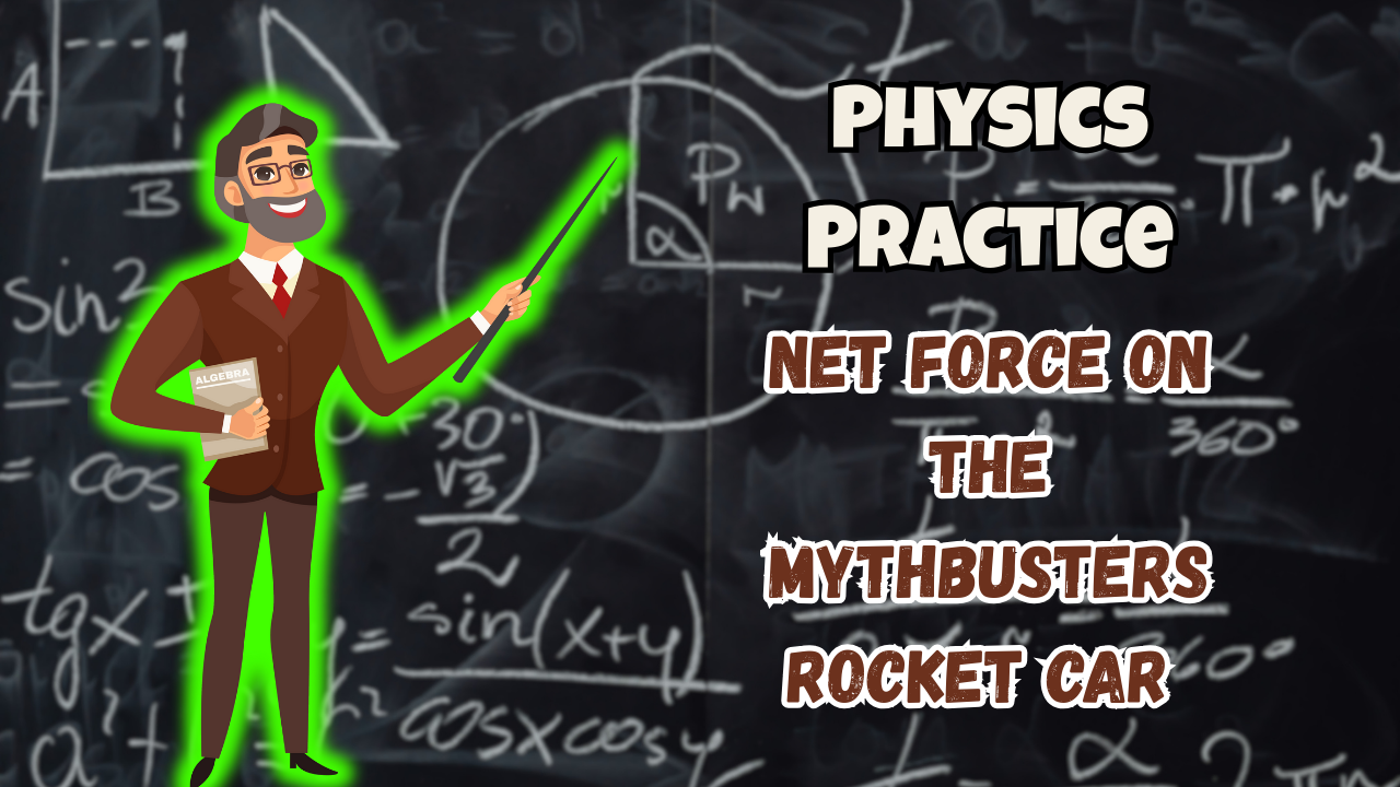 Physics Practice; Net Force on the MythBusters Rocket Car