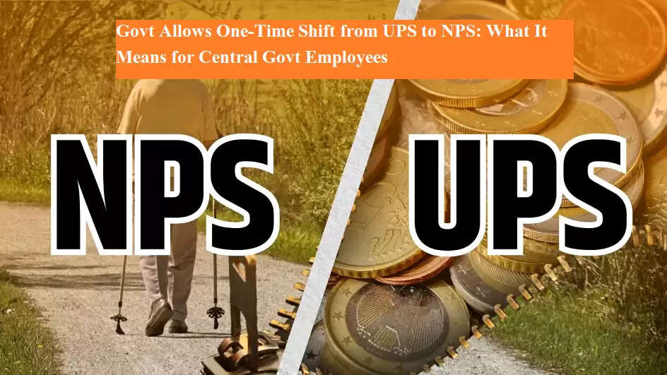 Govt Allows One-Time Shift from UPS to NPS: What It Means for Central ...