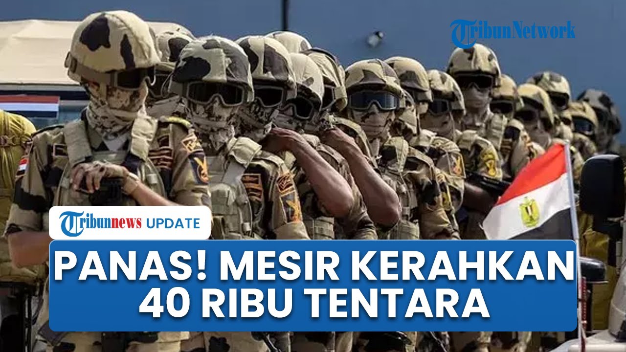 Timur Tengah Memanas! Mesir Siaga Tinggi Kerahkan 40 Ribu Pasukan ...