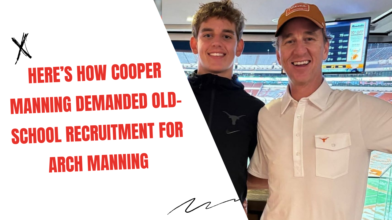 Here’s How Cooper Manning Demanded Old-School Recruitment for Arch Manning