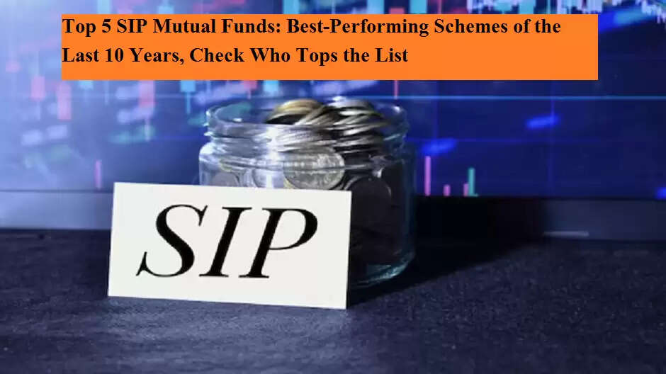 Top 5 SIP Mutual Funds: Best-Performing Schemes of the Last 10 Years ...