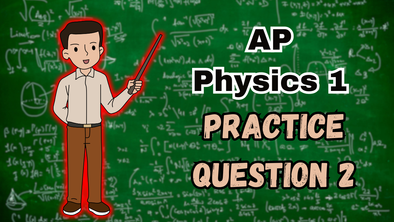 AP Physics 1; Practice Question 2