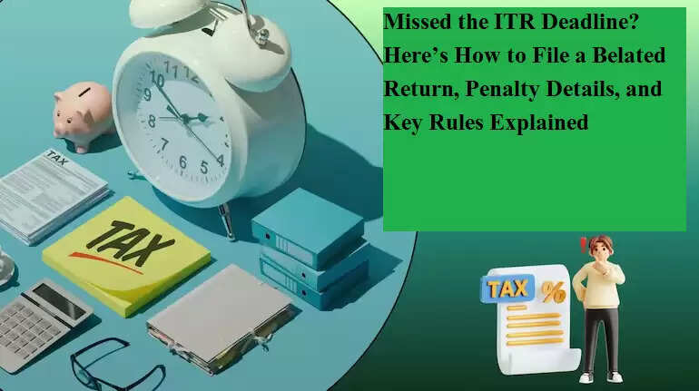 Missed the ITR Deadline? Here’s How to File a Belated Return, Penalty ...