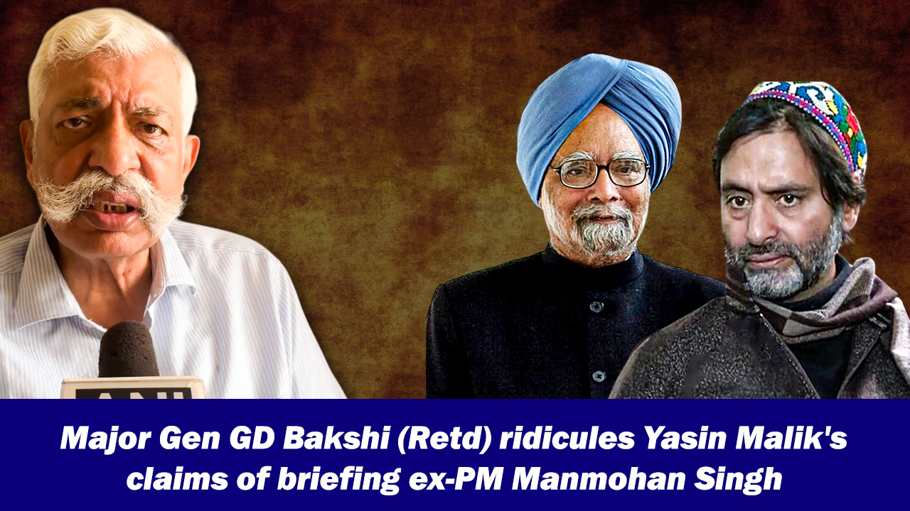 Major Gen GD Bakshi (Retd) ridicules Yasin Malik's claims of briefing ...