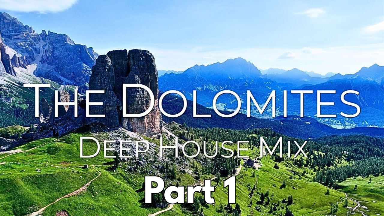 The Dolomites & Deep House - 4K Scenic Film with EDM Music Part 1