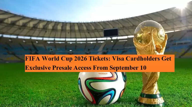 FIFA World Cup 2026 Tickets: Visa Cardholders Get Exclusive Presale ...