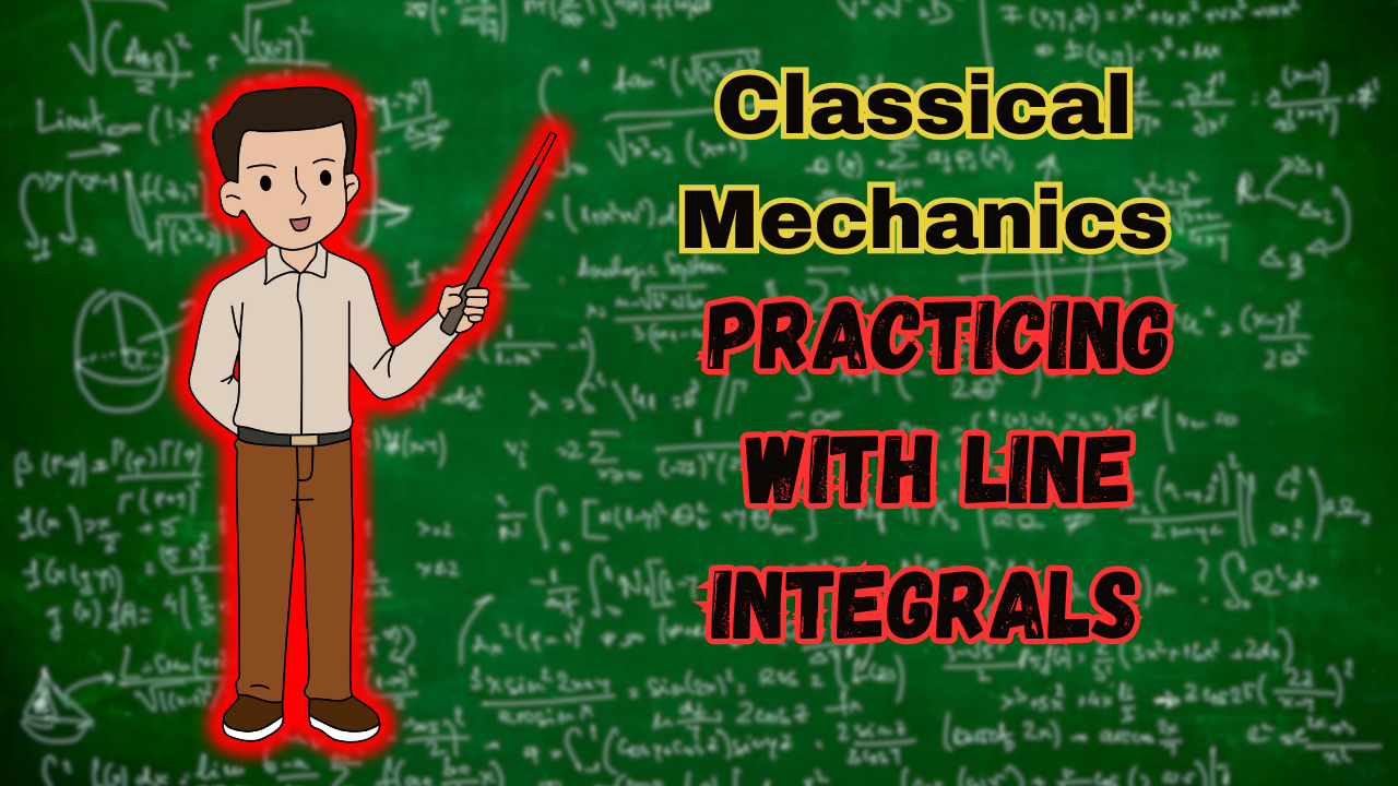 Classical Mechanics; Practicing with Line Integrals