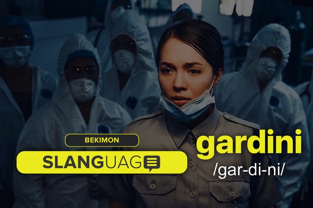 TODAY’S SLANGUAGE: (Bekimon) “gardini”