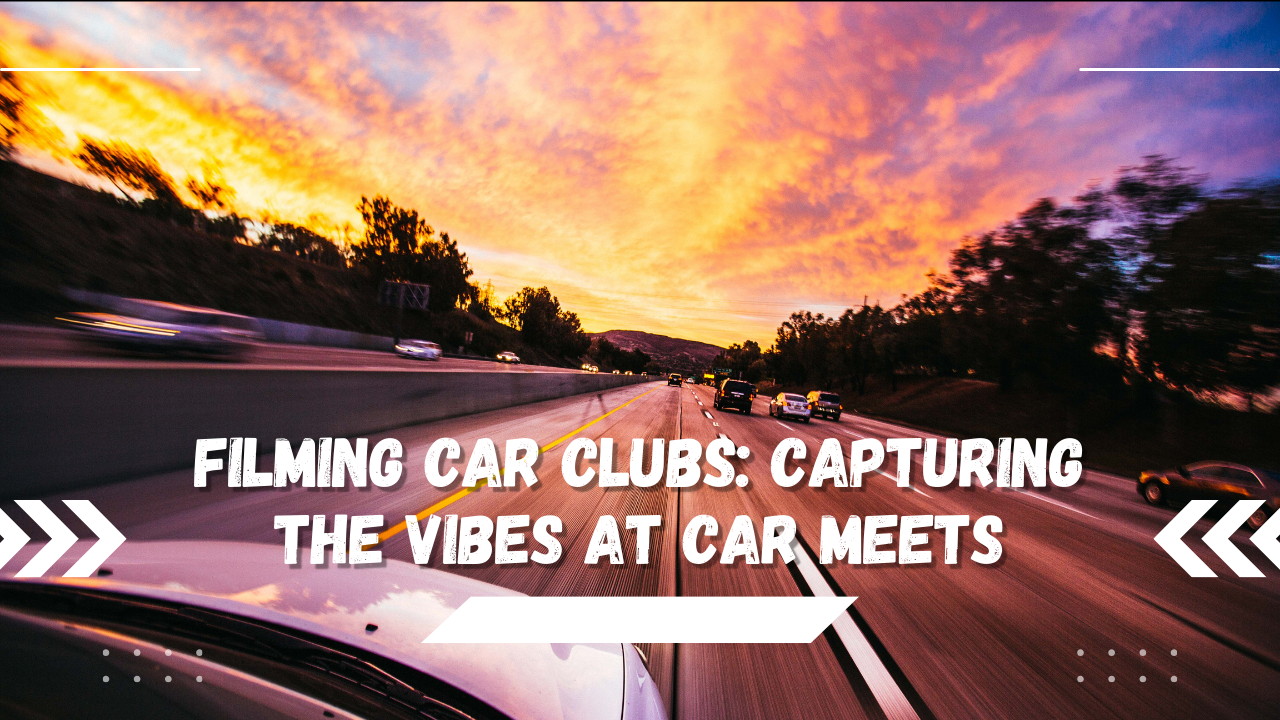 Filming Car Clubs – Capturing the Vibes at Car Meets