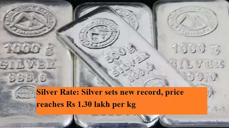 Silver Rate: Silver sets new record, price reaches Rs 1.30 lakh per kg