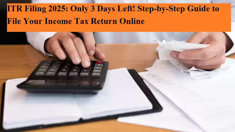 ITR Filing 2025: Only 3 Days Left! Step-by-Step Guide to File Your Income Tax Return Online
