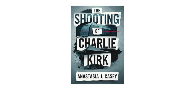 Anastasia J. Casey Published the Book 'The Shooting of Charlie Kirk' a ...