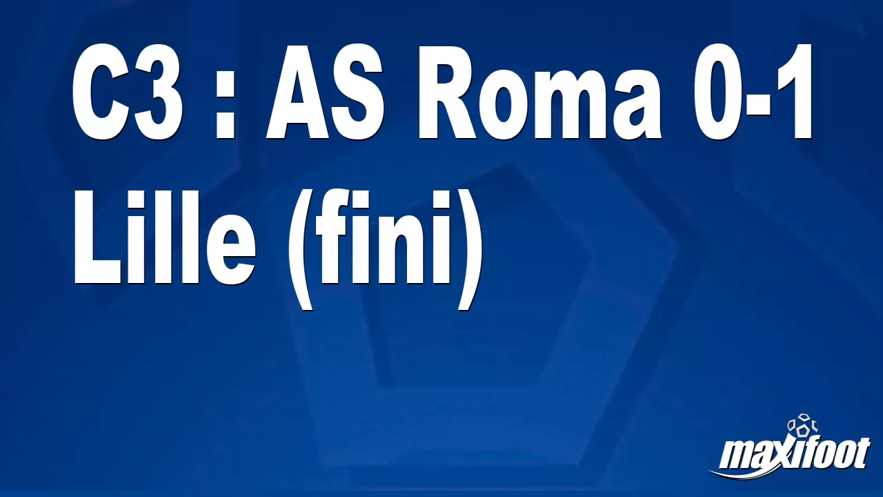 C3 : AS Roma 0-1 Lille (fini)