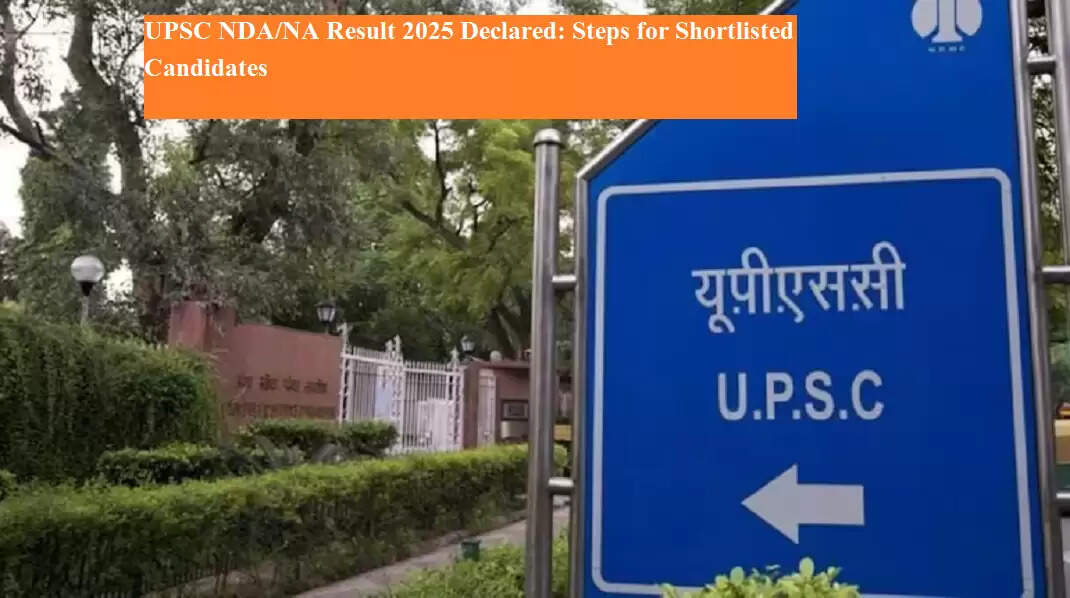 UPSC NDA/NA Result 2025 Declared: Steps for Shortlisted Candidates