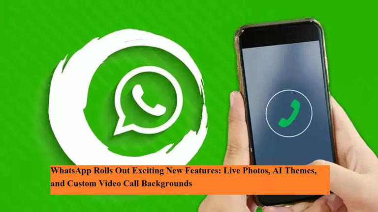 WhatsApp Rolls Out Exciting New Features: Live Photos, AI Themes, and Custom Video Call Backgrounds
