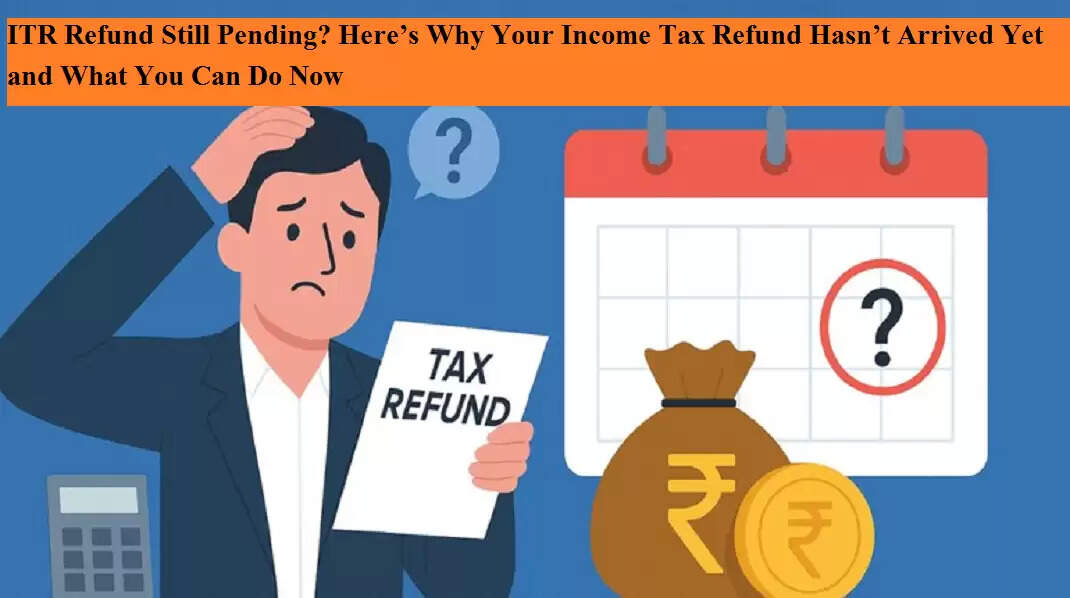ITR Refund Still Pending? Here’s Why Your Income Tax Refund Hasn’t ...