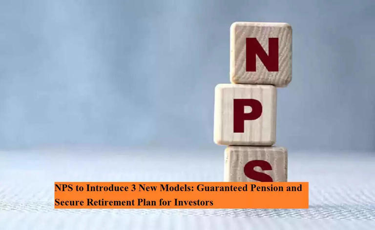 NPS to Introduce 3 New Models: Guaranteed Pension and Secure Retirement Plan for Investors