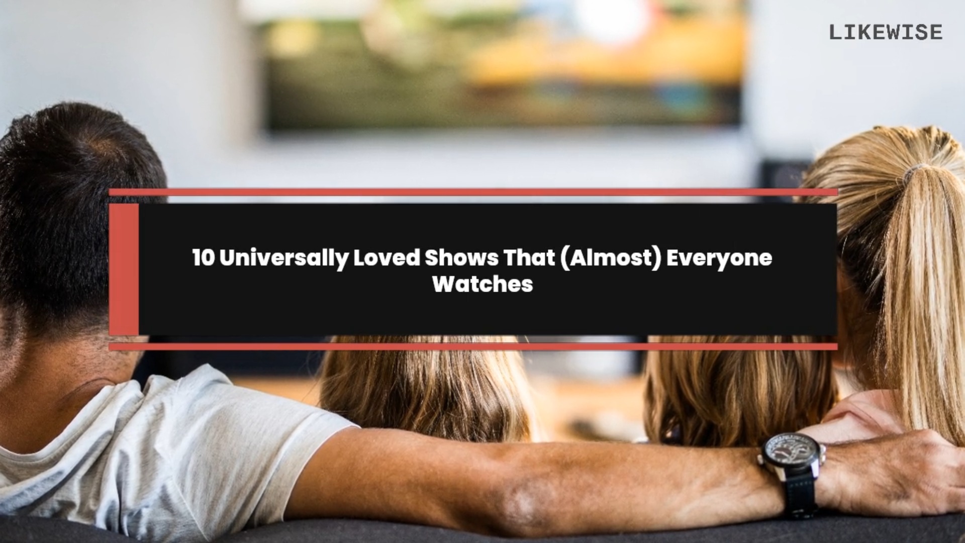 10 Universally Loved Shows That (Almost) Everyone Watches