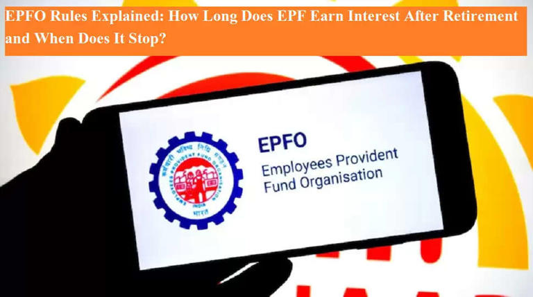 EPFO Rules Explained: How Long Does EPF Earn Interest After Retirement ...