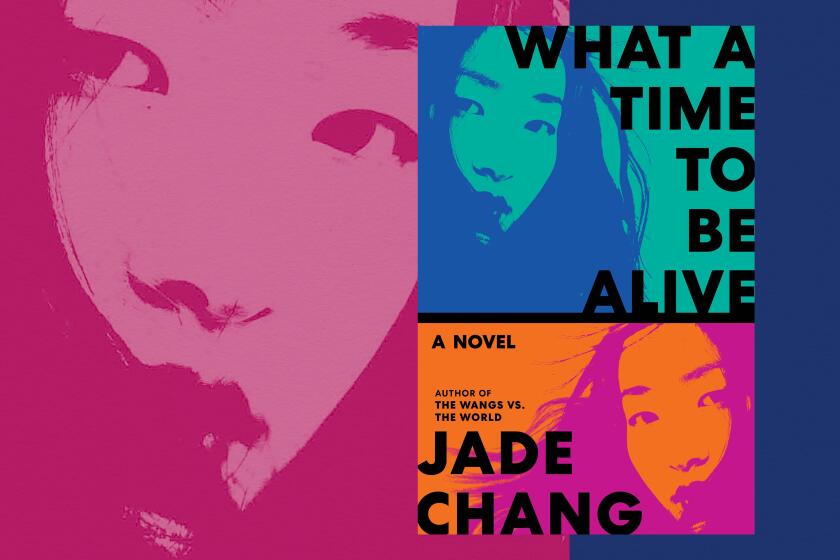 Jade Chang's 'What a Time to Be Alive' is propulsive novel about a ...