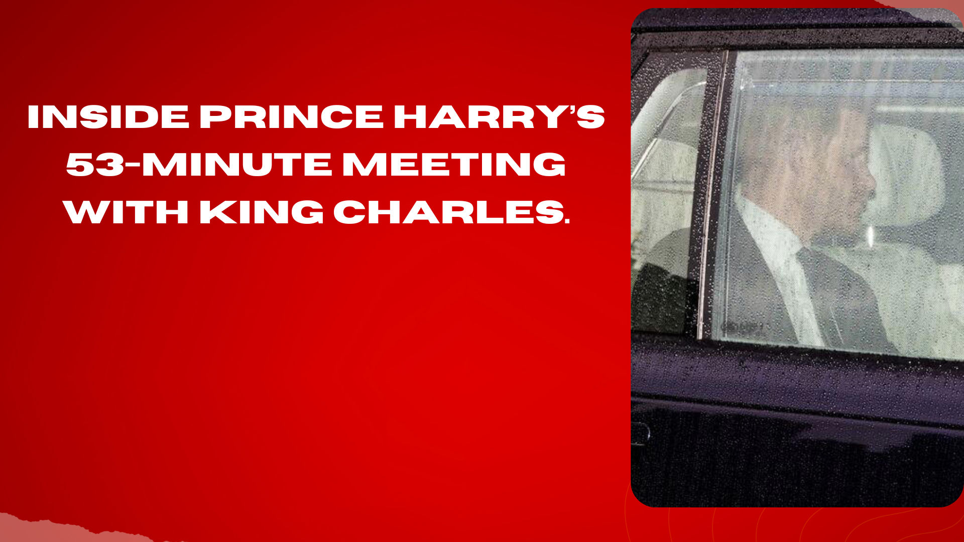 Inside Prince Harry’s 53-Minute Meeting With King Charles.