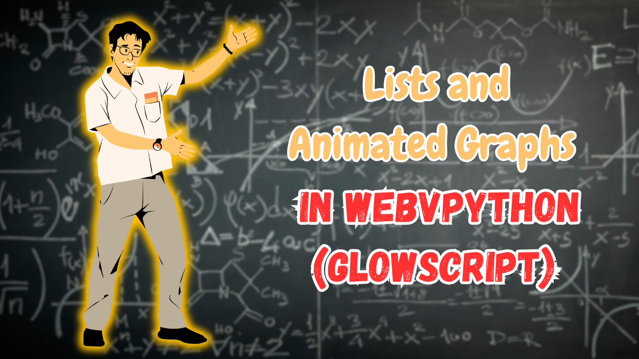 Lists and Animated Graphs in webVpython (Glowscript)