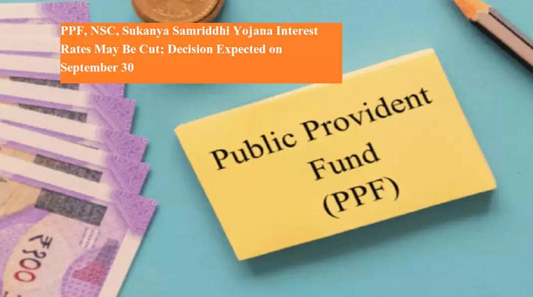 PPF, NSC, Sukanya Samriddhi Yojana Interest Rates May Be Cut; Decision ...