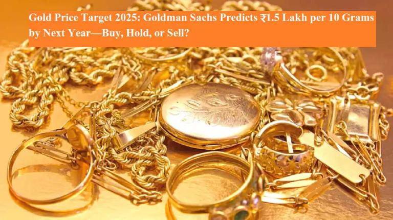 Gold Price Target 2025: Goldman Sachs Predicts ₹1.5 Lakh per 10 Grams ...