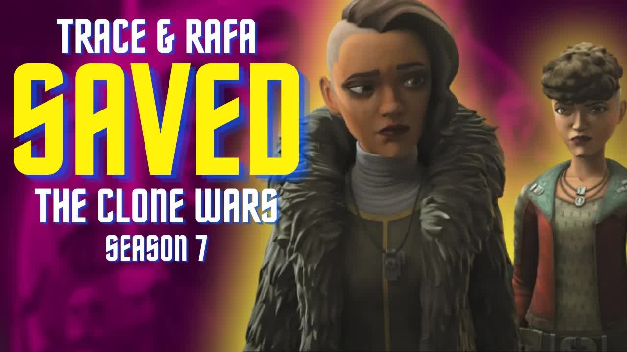 How Trace & Rafa saved The Clone Wars (season 7)