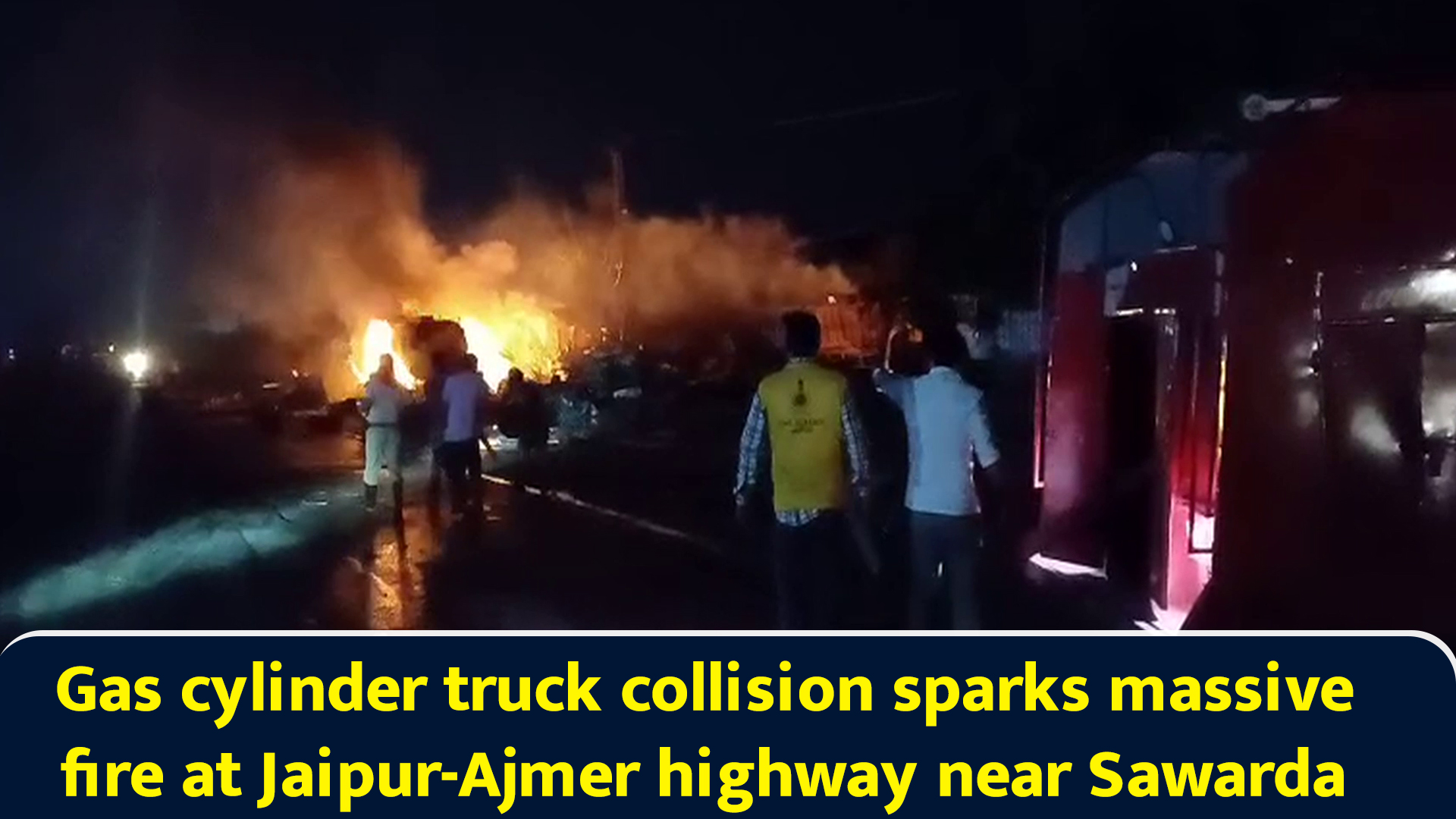Gas cylinder truck collision sparks massive fire at Jaipur-Ajmer ...