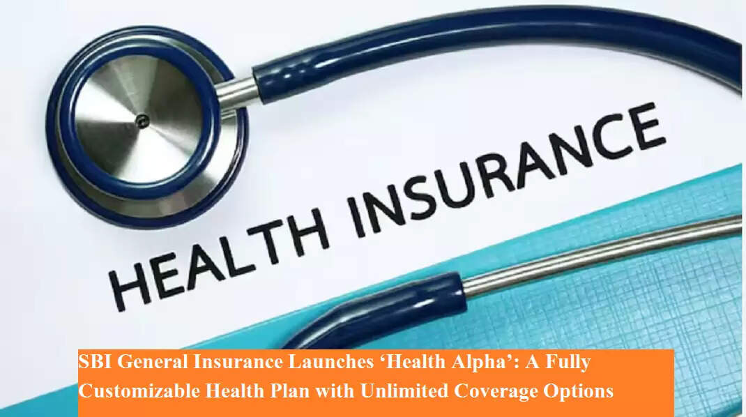 SBI General Insurance Launches ‘Health Alpha’: A Fully Customizable ...