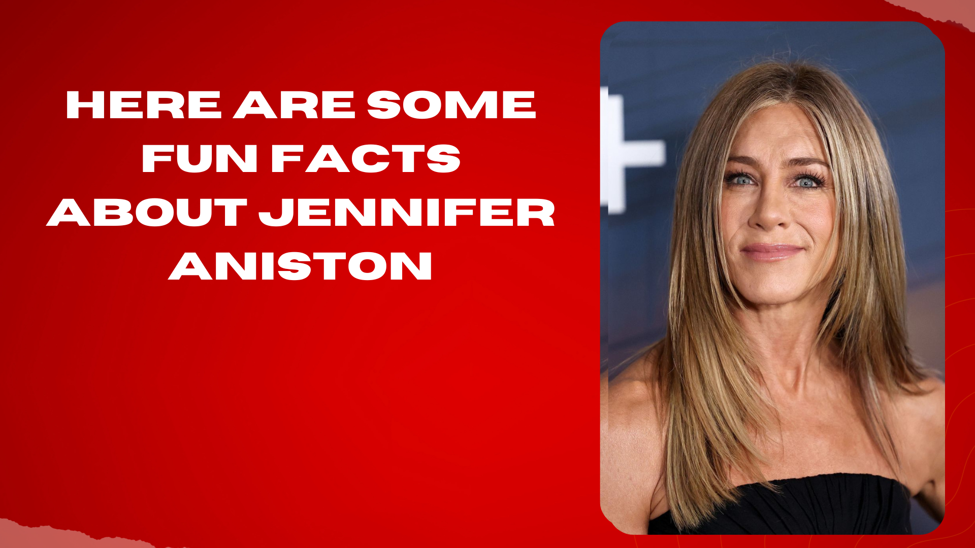 Here are some Fun Facts about Jennifer Aniston