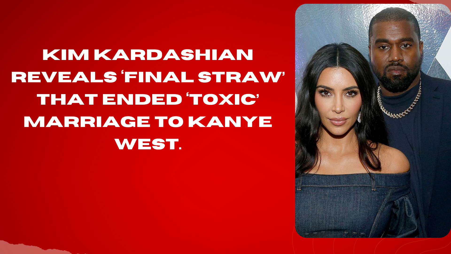 Kim Kardashian Reveals ‘Final Straw’ That Ended ‘Toxic’ Marriage To ...