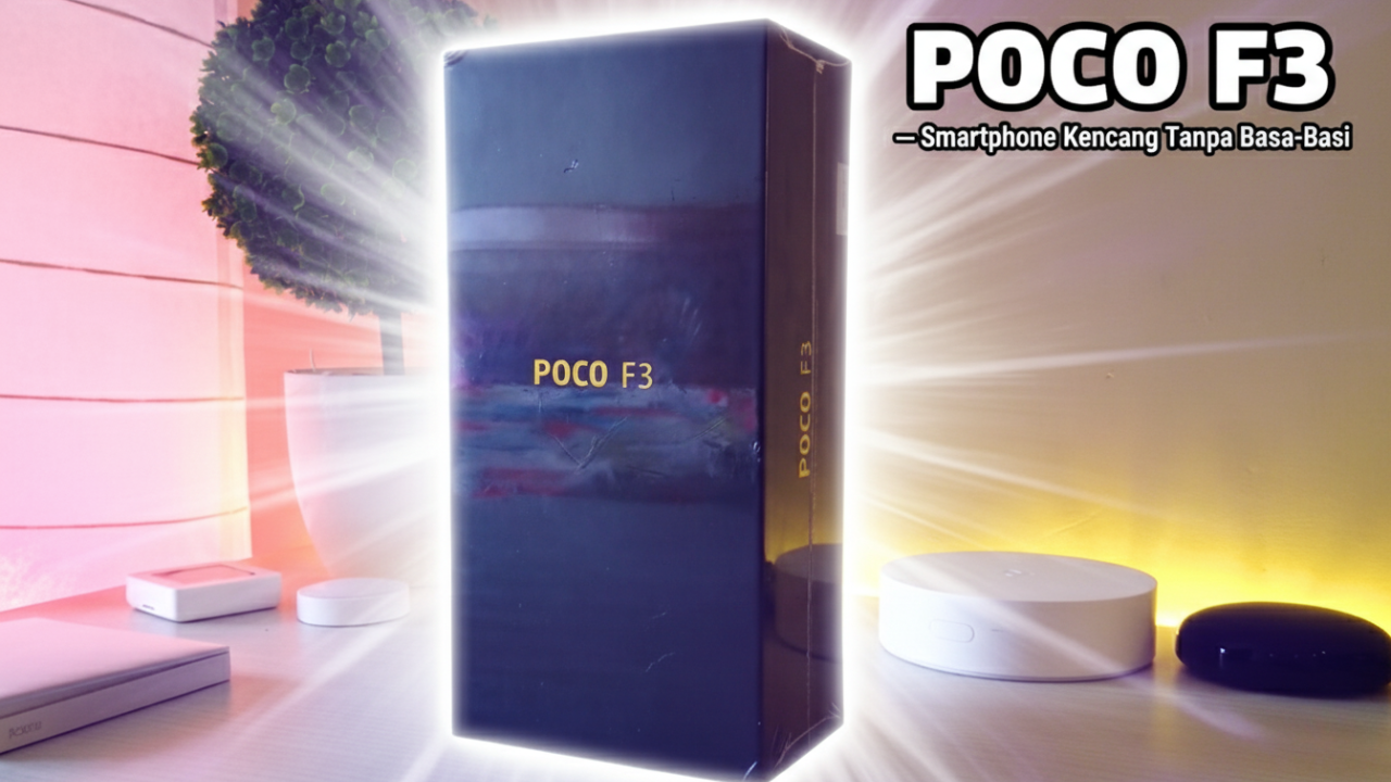 POCO F3 — Smartphone Kencang Tanpa Basa-Basi