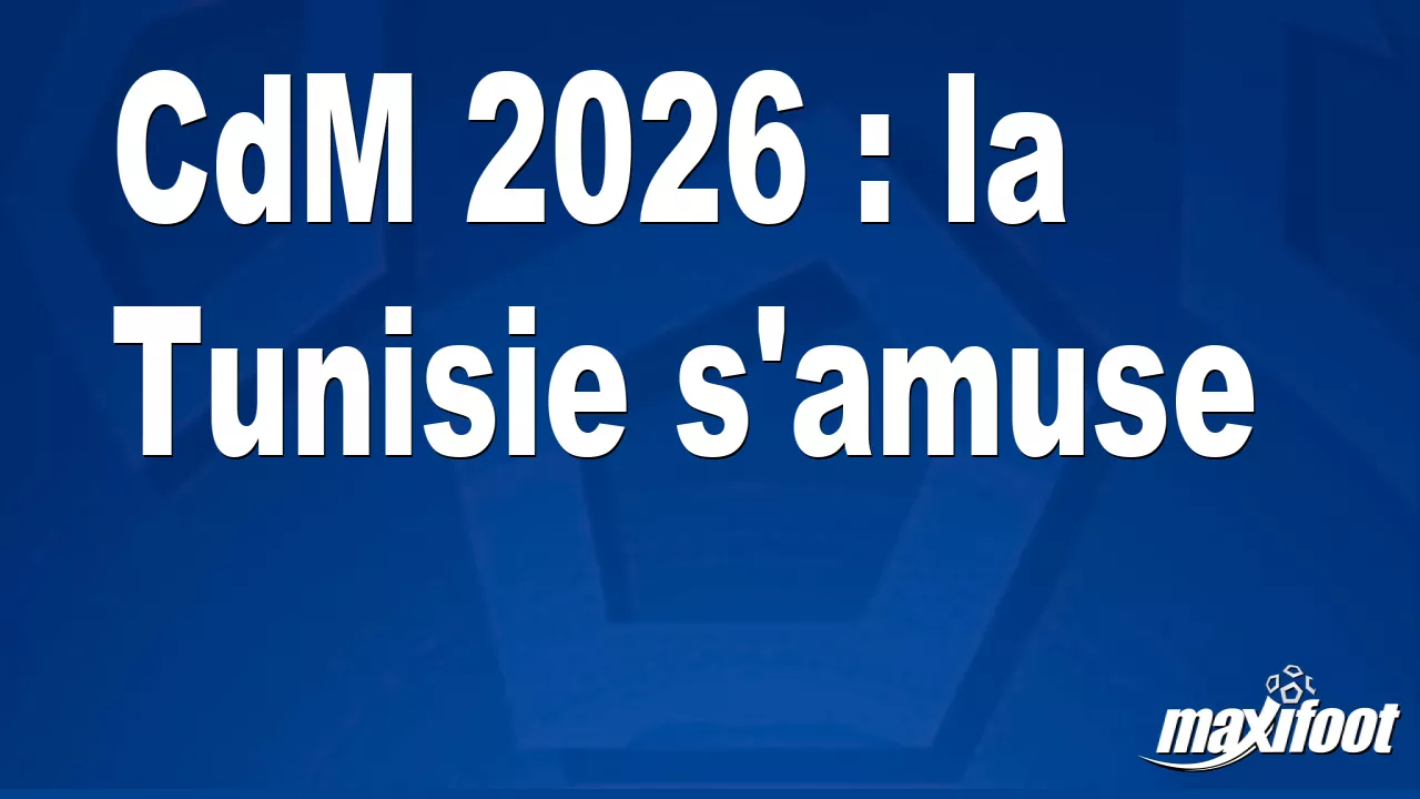 CdM 2026 : la Tunisie s'amuse