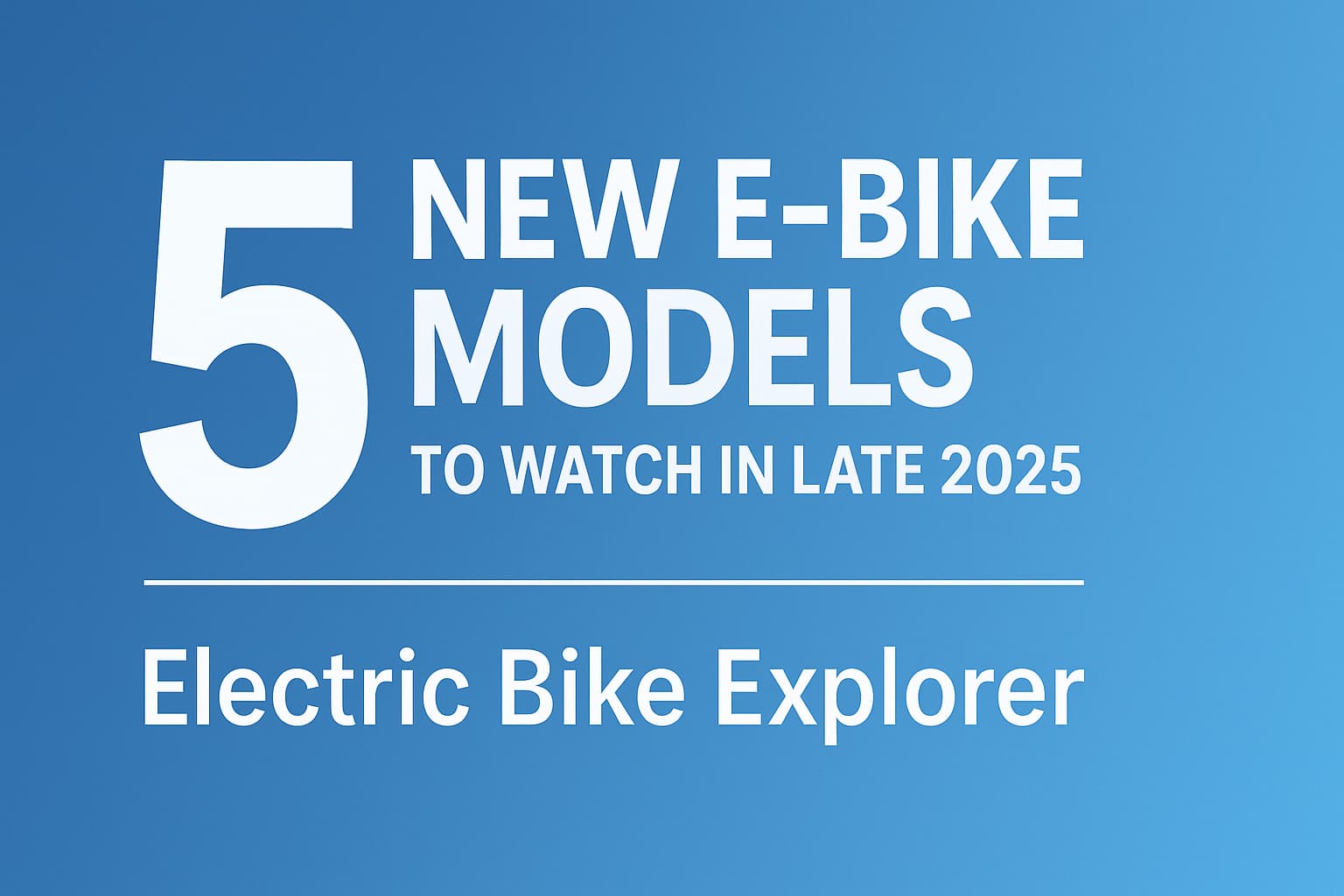 5 New E-Bike Models to Watch in Late 2025
