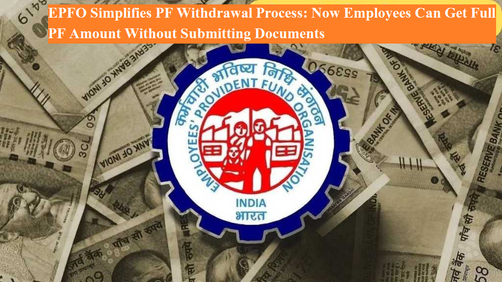 EPFO Simplifies PF Withdrawal Process: Now Employees Can Get Full PF ...