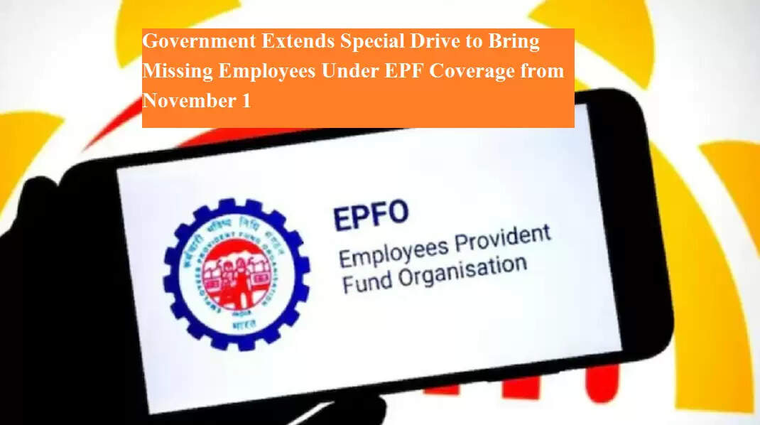 Government Extends Special Drive to Bring Missing Employees Under EPF ...