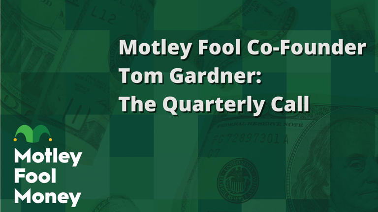 Motley Fool Co-Founder Tom Gardner: The Quarterly Call