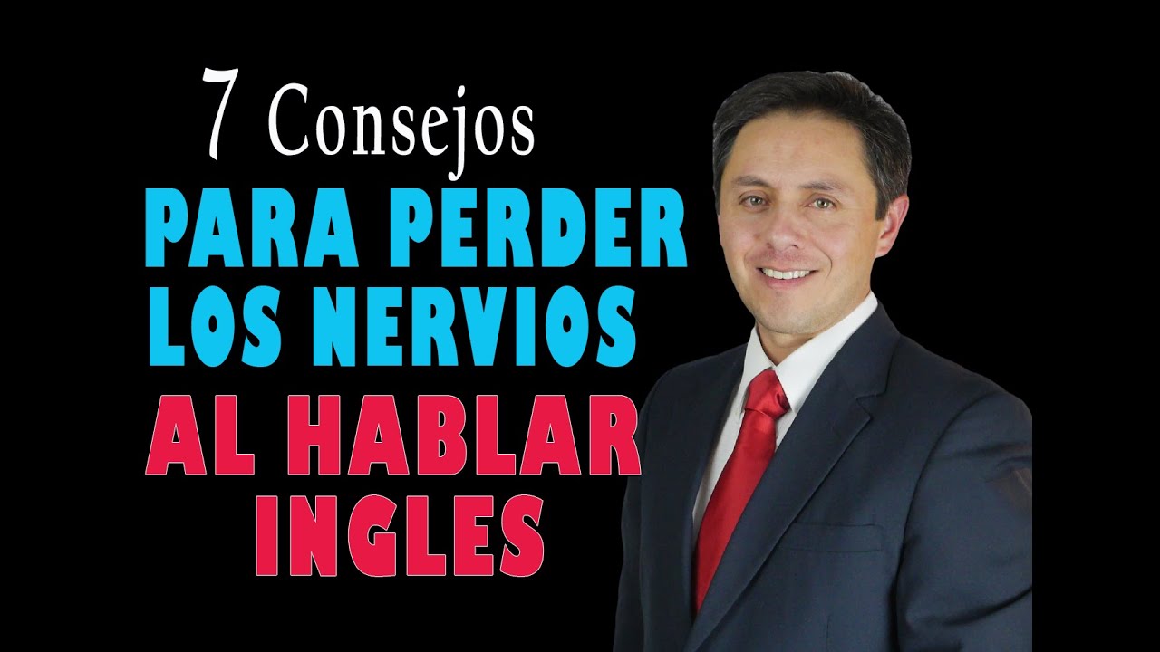COMO PERDER LOS NERVIOS AL HABLAR INGLES. 7 CONSEJOS.