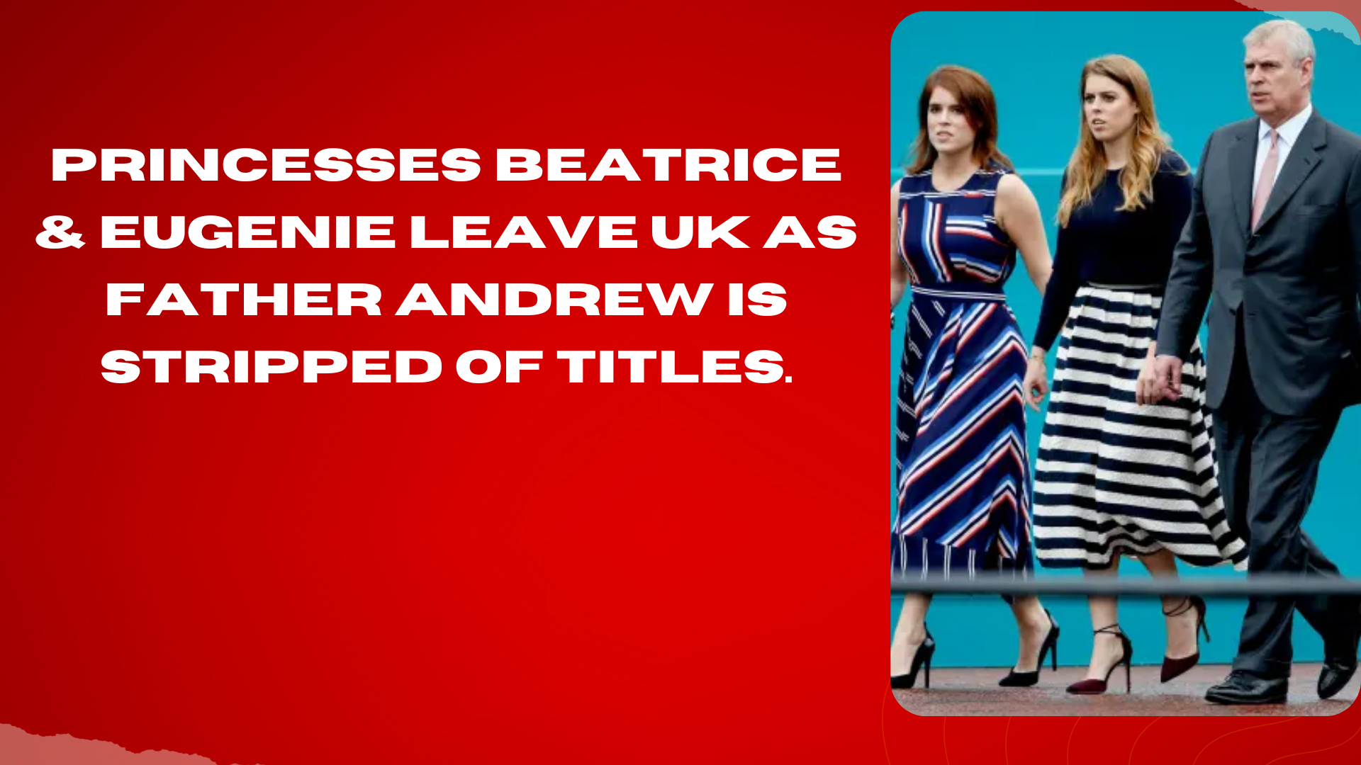Princesses Beatrice & Eugenie Leave UK As Father Andrew Is Stripped Of ...