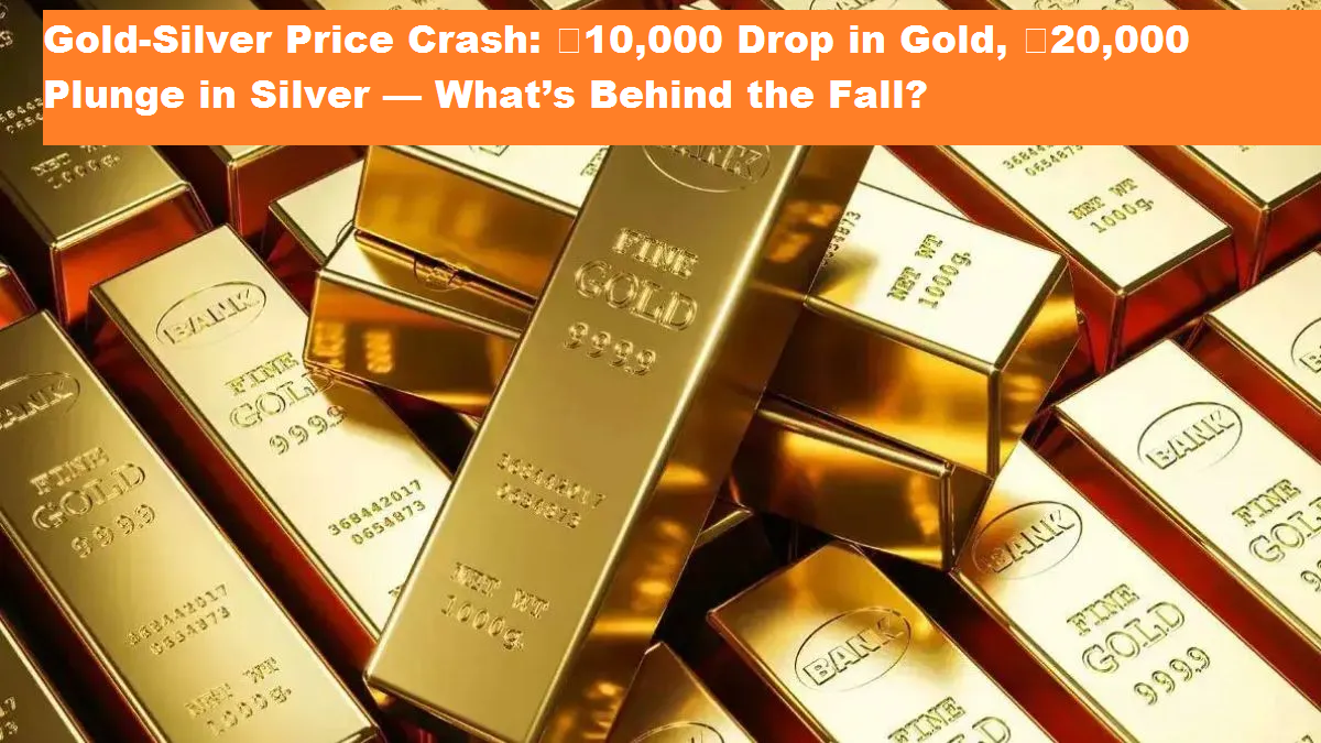 Gold-Silver Price Crash: ₹10,000 Drop in Gold, ₹20,000 Plunge in Silver ...