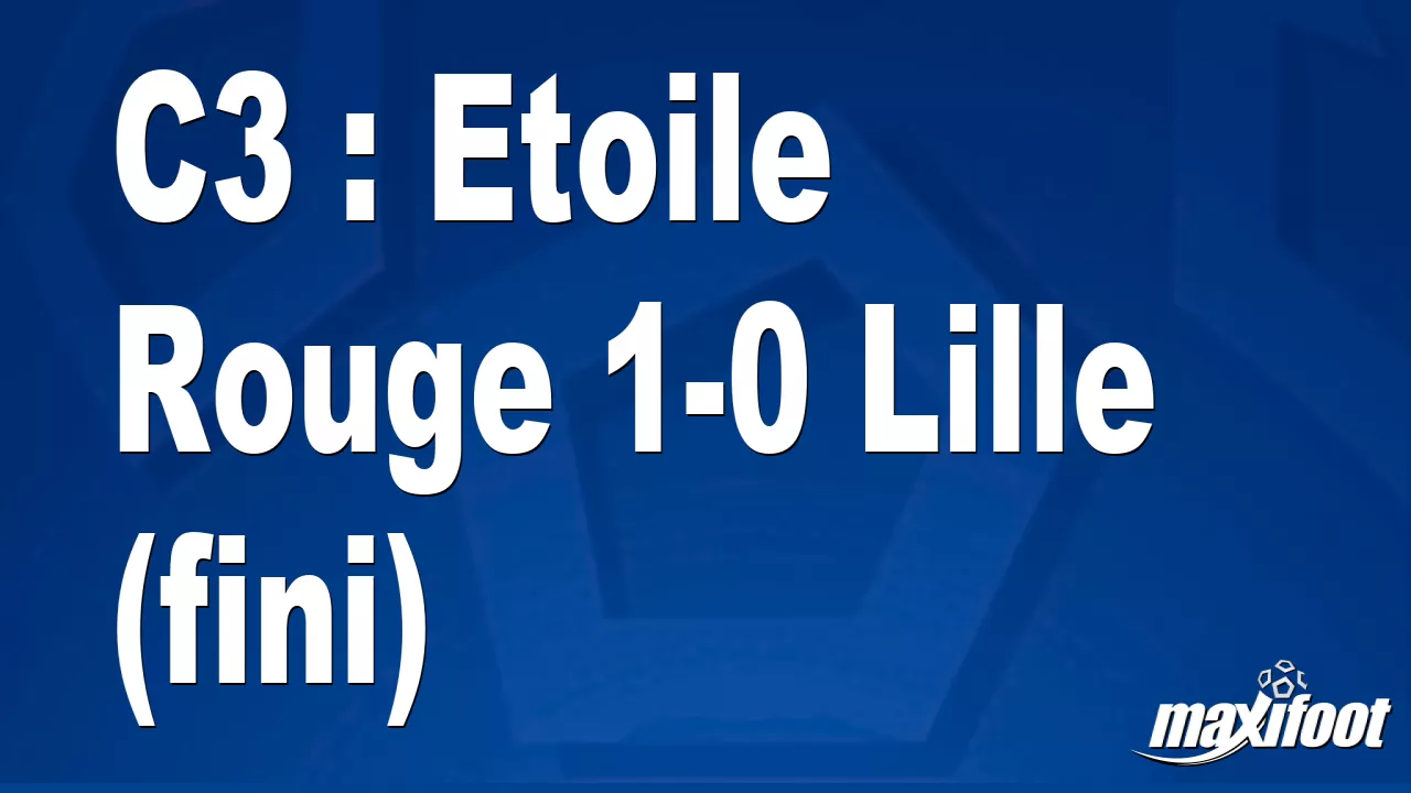 C3 : Etoile Rouge 1-0 Lille (fini)