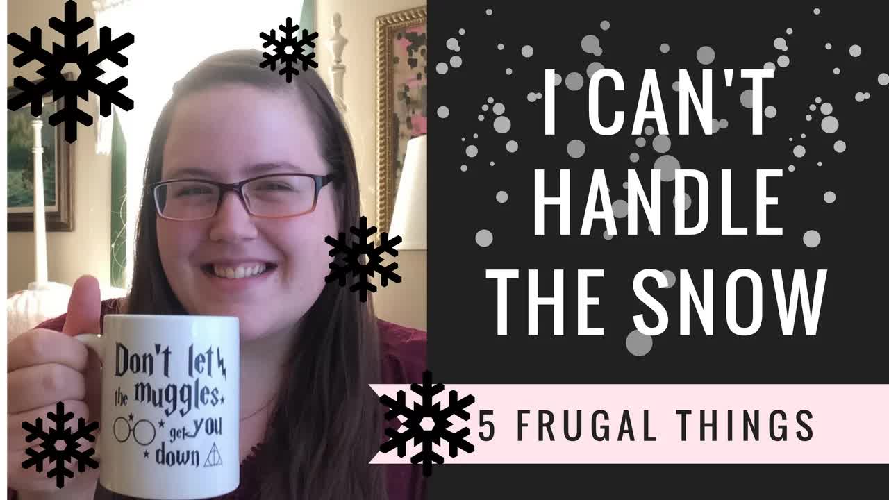 I can't handle the snow/ 5 frugal things -$11,346