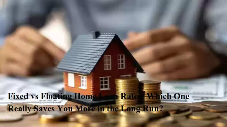 Fixed vs Floating Home Loan Rates: Which One Really Saves You More in ...